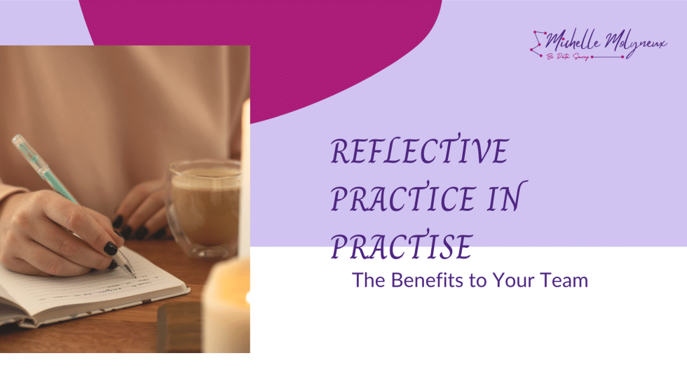 Reflective Practice in Practise; the Benefits to Your Team - Michelle ...