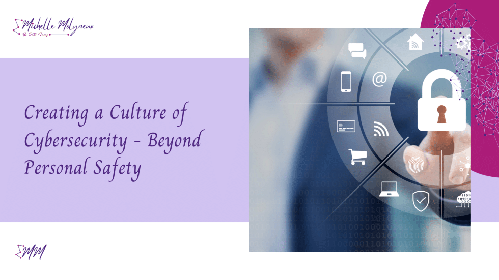 Creating a Culture of Cybersecurity - Beyond Personal Safety - Michelle Molyneux