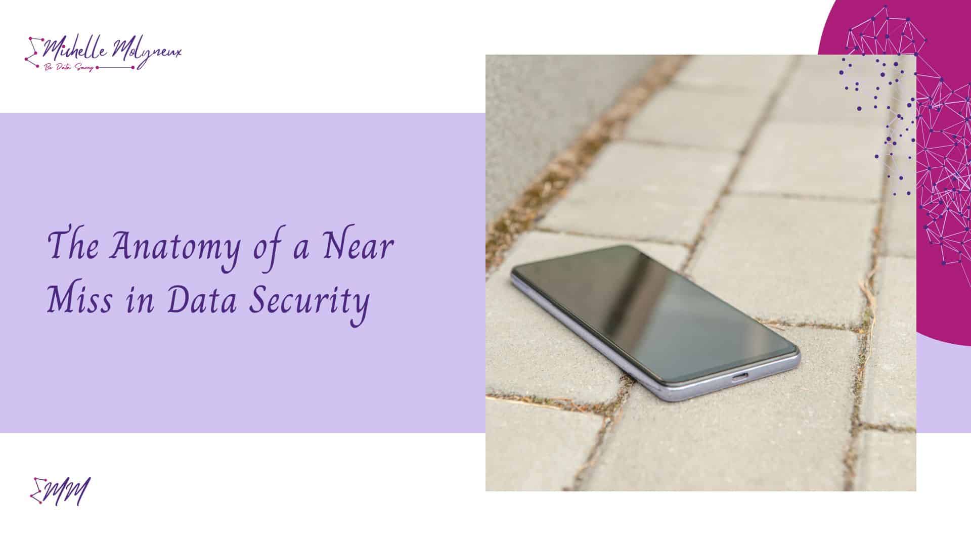 The Anatomy of a Near Miss in Data Security - Michelle Molyneux