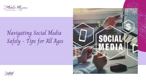Navigating Social Media Safely - Tips for All Ages - Michelle Molyneux