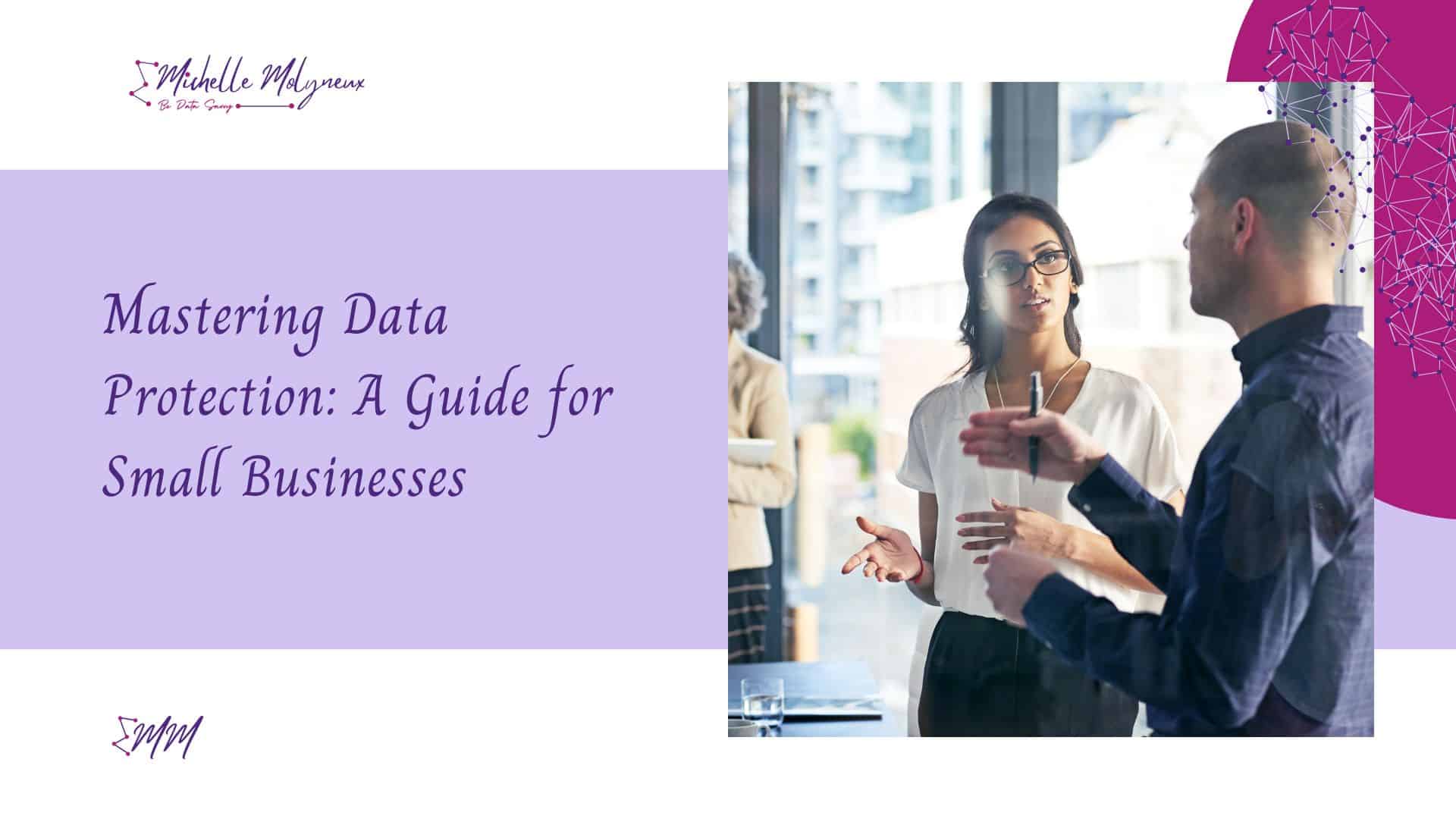 Mastering Data Protection: A Guide for Small Businesses - Michelle Molyneux